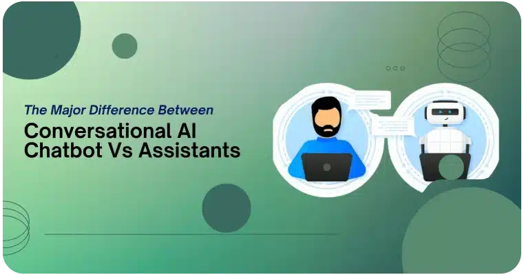Conversational AI Chatbot Vs. Assistants: A Detailed Analysis