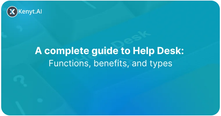 What is a help desk, its types, benefits, and functions | Kenyt.AI