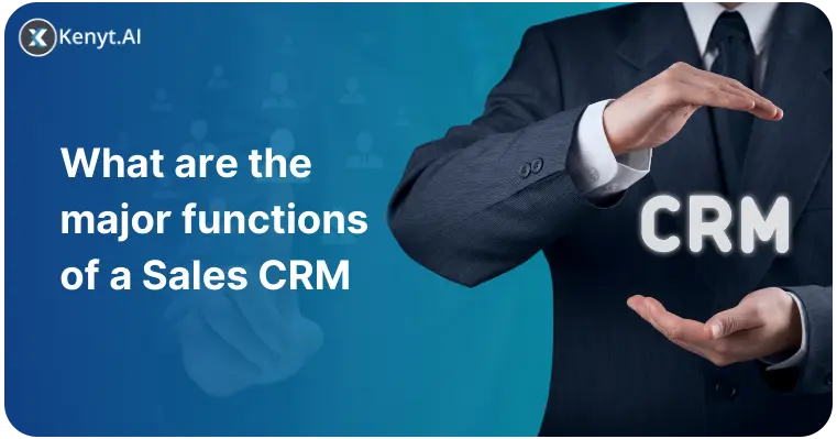 What is sales CRM & its major functions for businesses | Kenyt.AI