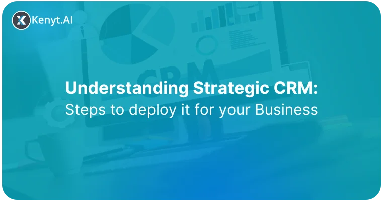 What is strategic CRM, and its benefits for your business