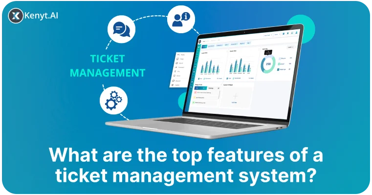 Key features of the ticket management system explained | Kenyt.AI